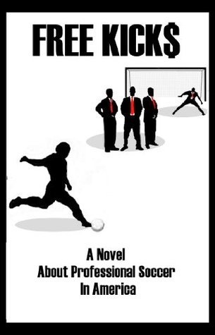 Free Kicks: A Novel About Pro Soccer In the US by Rory Miller | Goodreads