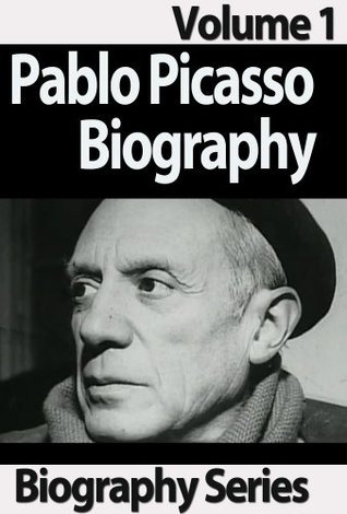 Pablo Picasso Biography: Volume 1 by Biography Series | Goodreads