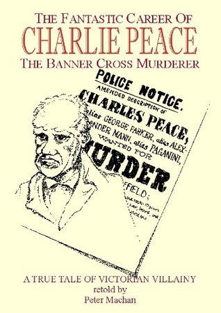 THE FANTASTIC CAREER OF CHARLIE PEACE by Peter Machan | Goodreads
