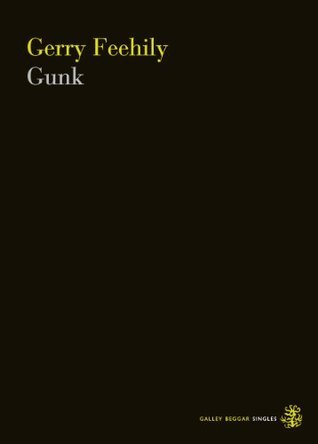 Gunk (Galley Beggar Singles) by Gerry Feehily | Goodreads