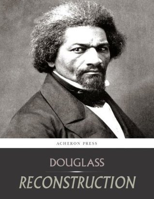 Reconstruction by Frederick Douglass | Goodreads