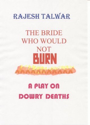 The Bride Who Would Not Burn, A Play on Dowry Deaths in India by Rajesh ...