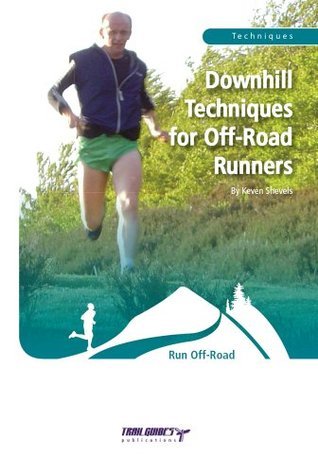 Downhill Techniques for Off-Road Runners by Keven Shevels | Goodreads