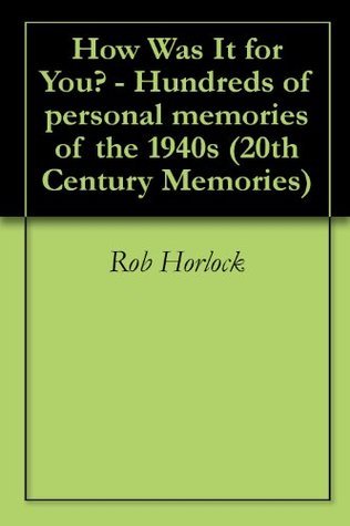 The 1940s - How Was It for You? Hundreds of Personal Memories of the ...