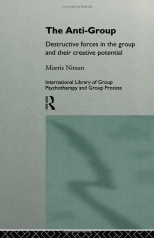 The Anti-Group: Destructive Forces in the Group and their Creative ...