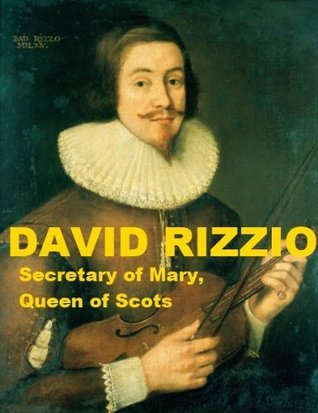 David Rizzio: Secretary of Mary Queen of Scots by Thomas Finlayson ...