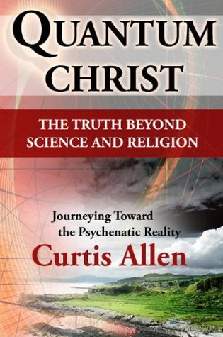 Quantum Christ: The Truth Beyond Science and Religion by Curtis Allen ...