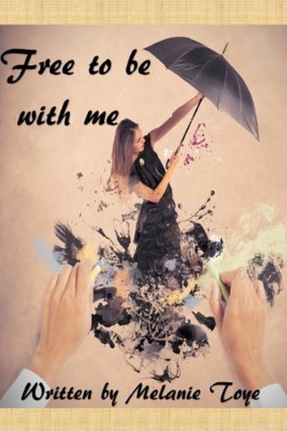 Free to be with me by Melanie Toye | Goodreads