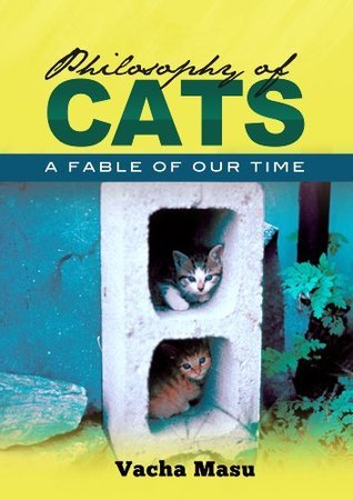 Philosophy of Cats, a fable of our time by Vacha Masu | Goodreads