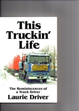 This Truckin' Life: The Reminiscences of a Truck Driver by Laurie ...