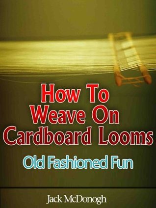 How To Weave On Cardboard Looms by Jack McDonogh | Goodreads