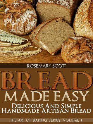 Bread Made Easy: Delicious and Simple Handmade Artisan Bread by ...