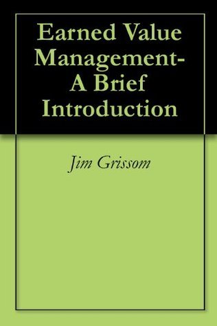 Earned Value Management- A Brief Introduction by Jim Grissom | Goodreads