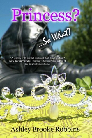 Princess?...So What? (The Princess Series ) by Ashley Brooke Robbins ...