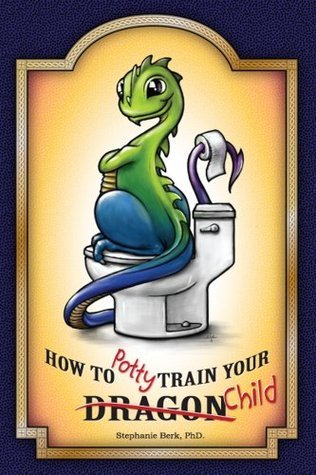 How to (Potty) Train Your Dragon(Child) by Stephanie Berk | Goodreads