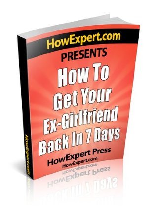 How To Get Your Ex-Girlfriend Back: Your Step By Step Guide To Getting Your Ex-Girlfriend Back ...