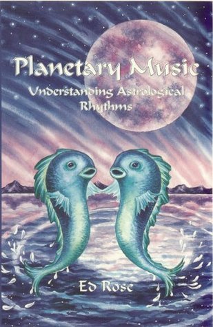 Planetary Music: Understanding Astrological Rhythms by Ed Rose | Goodreads