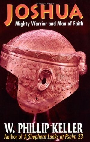 Joshua: Mighty Warrior and Man of Faith by W. Phillip Keller | Goodreads