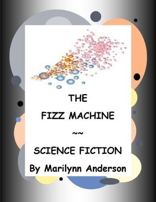 The Fizz Machine by Marilynn Anderson | Goodreads
