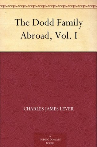 The Dodd Family Abroad, Vol. I by Charles James Lever | Goodreads