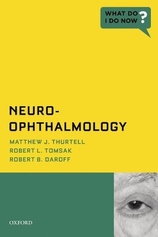 Neuro-Ophthalmology (What Do I Do Now) by Matthew J. Thurtell | Goodreads