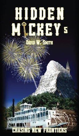 Hidden Mickey 5: Chasing New Frontiers by David W. Smith | Goodreads