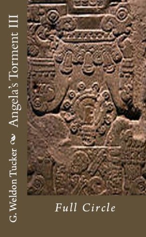 Angela's Torment: Full Circle by G. Weldon Tucker | Goodreads