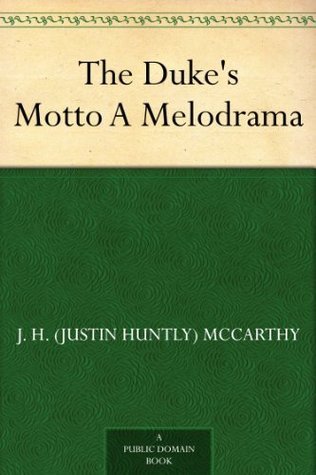 The Duke's Motto: A Melodrama by Justin Huntly McCarthy | Goodreads
