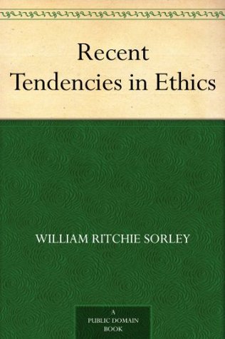 Recent Tendencies in Ethics by William Ritchie Sorley | Goodreads