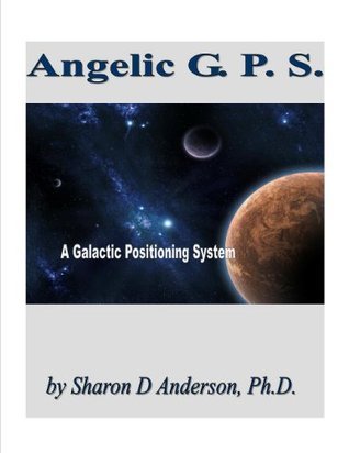 Angelic G.P.S. A Galactic Positioning System by Sharon D. Anderson | Goodreads