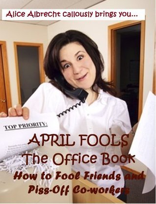 April Fools The Office Book: How to Fool Friends and Piss Off Co ...