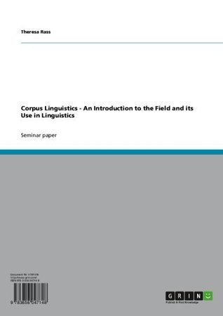 Corpus Linguistics - An Introduction to the Field and its Use in Linguistics by Theresa Rass ...
