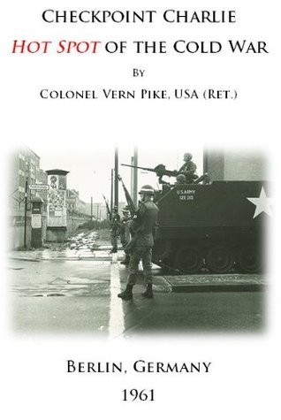 Checkpoint Charlie: Hotspot of the Cold War by Verner N. Pike | Goodreads