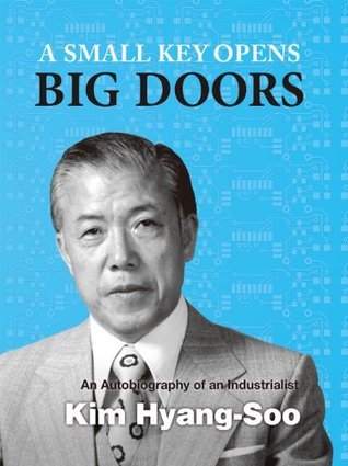 A Small Key Opens Big Doors: An Autobiography of an Industrialist Kim ...
