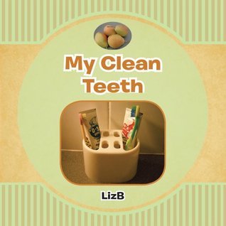 My Clean Teeth by LizB | Goodreads