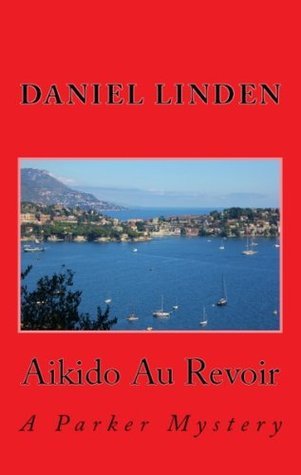 Aikido Au Revoir: An Aikido Mystery by Daniel Linden | Goodreads