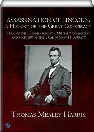 Assassination of Lincoln: a History of the Great Conspiracy by Thomas Mealey Harris | Goodreads