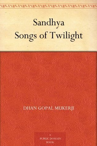 Sandhya Songs of Twilight by Dhan Gopal Mukerji | Goodreads