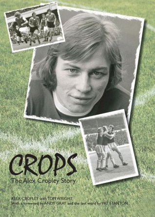 Crops: The Alex Cropley Story by Alex Cropley | Goodreads