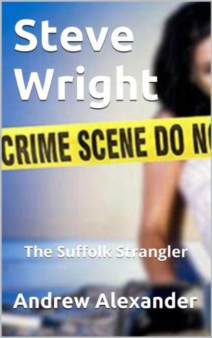 Steve Wright - The Suffolk Strangler. by Andrew Alexander | Goodreads