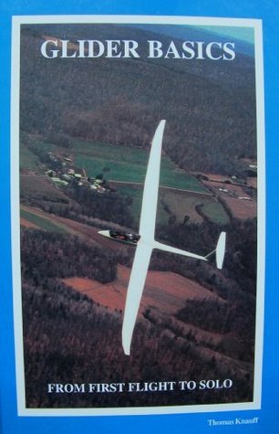 Glider Basics From First Flight To Solo by Thomas Knauff | Goodreads