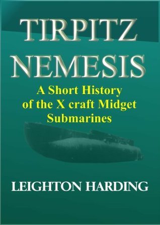 TIRPITZ NEMESIS. A short history of the X craft Midget Submarines by ...