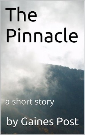The Pinnacle: a short story by Gaines Post | Goodreads
