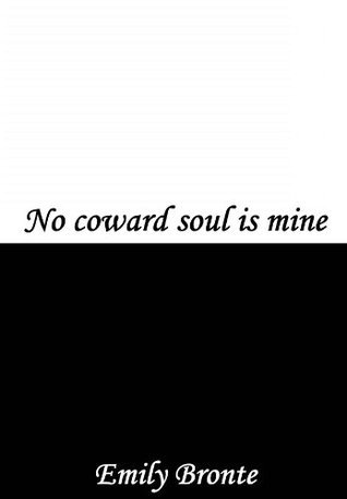 No Coward Soul is Mine by Emily Brontë | Goodreads