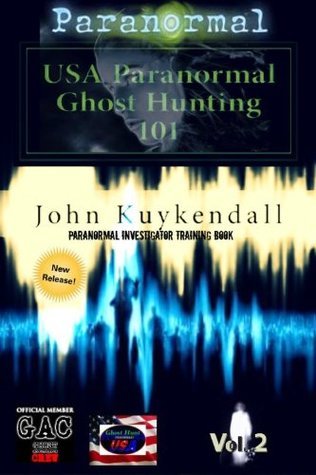 USA Paranormal`s Ghost Hunting 101 by John Kuykendall | Goodreads