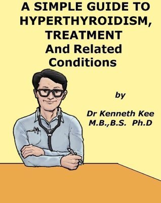 A Simple Guide to Hyperthyroidism, Treatment and Related Conditions by ...