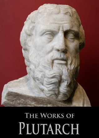 The Works of Plutarch: Parallel Lives, Moralia, and Symposiacs by ...