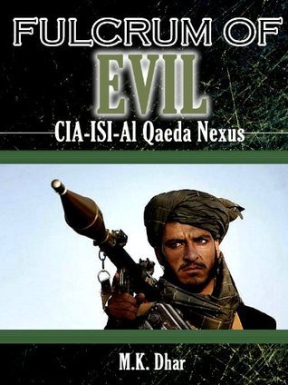 Fulcrum of Evil: CIA, ISI, Al Qaeda Nexus by Maloy Krishna Dhar | Goodreads