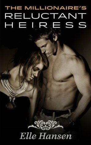 The Millionaire's Reluctant Heiress by Elle Hansen | Goodreads