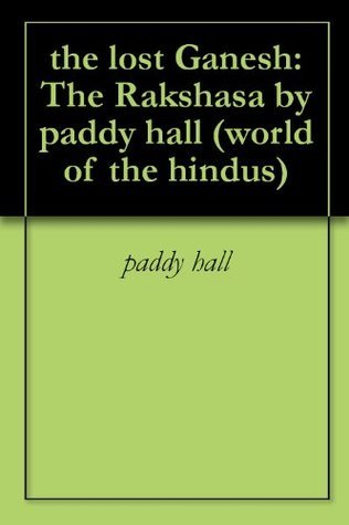 the lost Ganesh: The Rakshasa by paddy hall by paddy hall | Goodreads